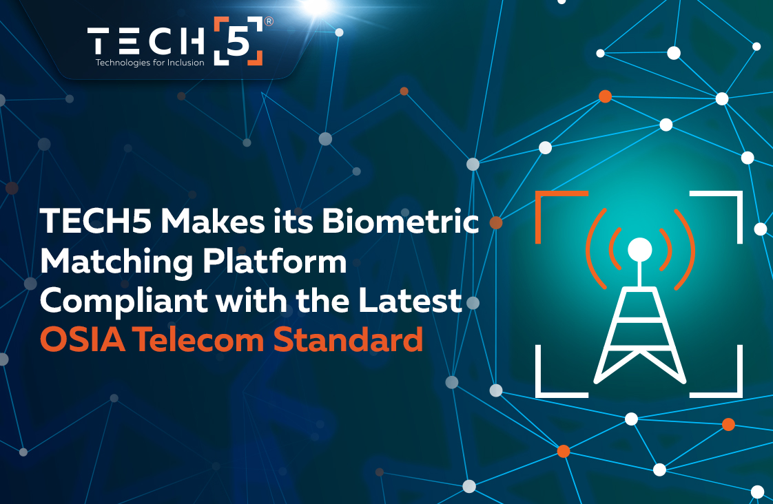 Tech5 Makes Its Biometric Matching Platform Compliant With The Latest Osia Telecom Standard